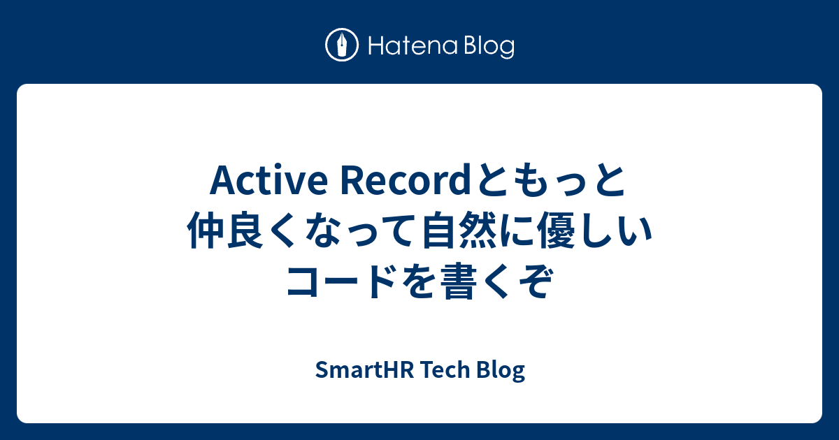 Active Recordともっと仲良くなって自然に優しいコードを書くぞ - SmartHR Tech Blog