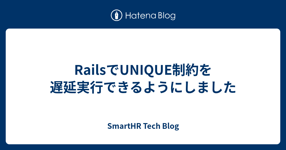 RailsでUNIQUE制約を遅延実行できるようにしました - SmartHR Tech Blog