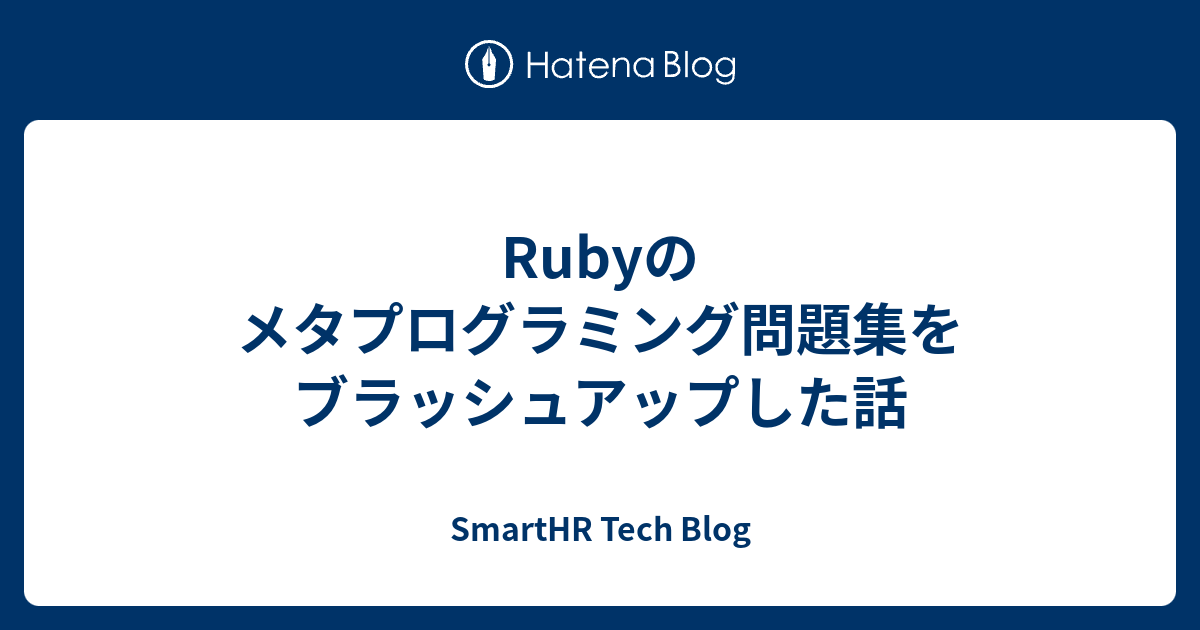 Rubyのメタプログラミング問題集をブラッシュアップした話 - SmartHR Tech Blog