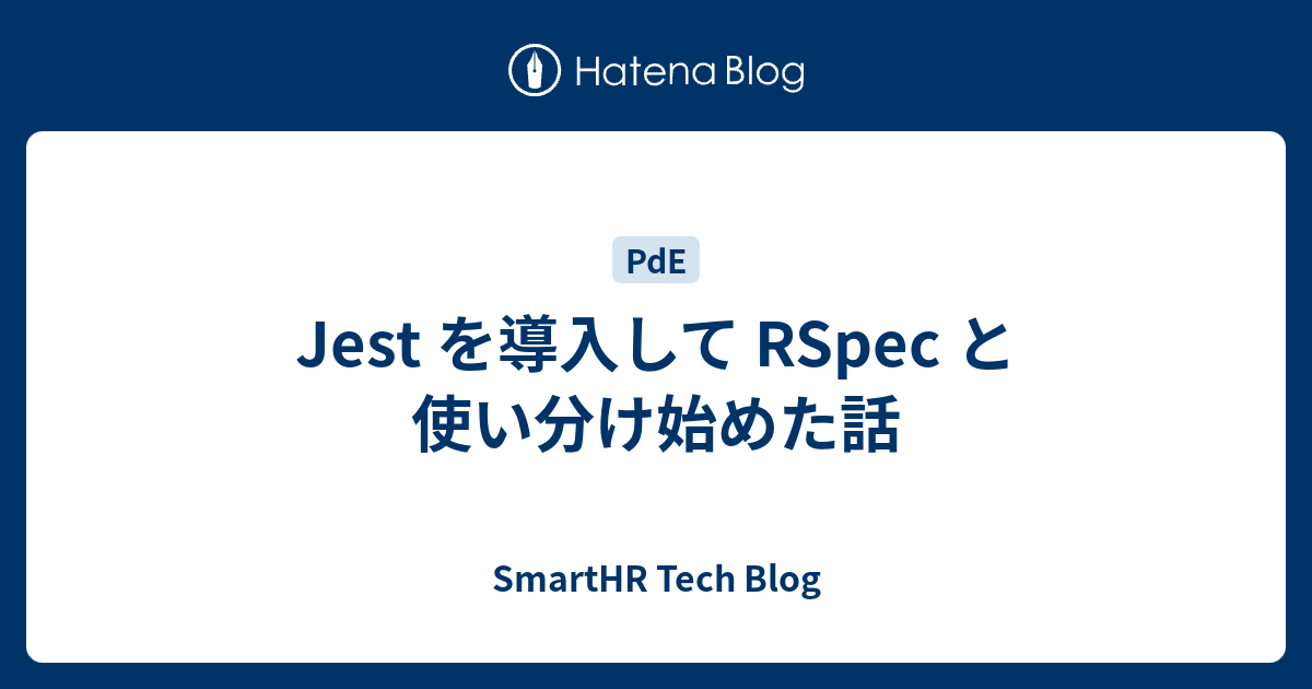 Jest を導入して RSpec と使い分け始めた話 - SmartHR Tech Blog