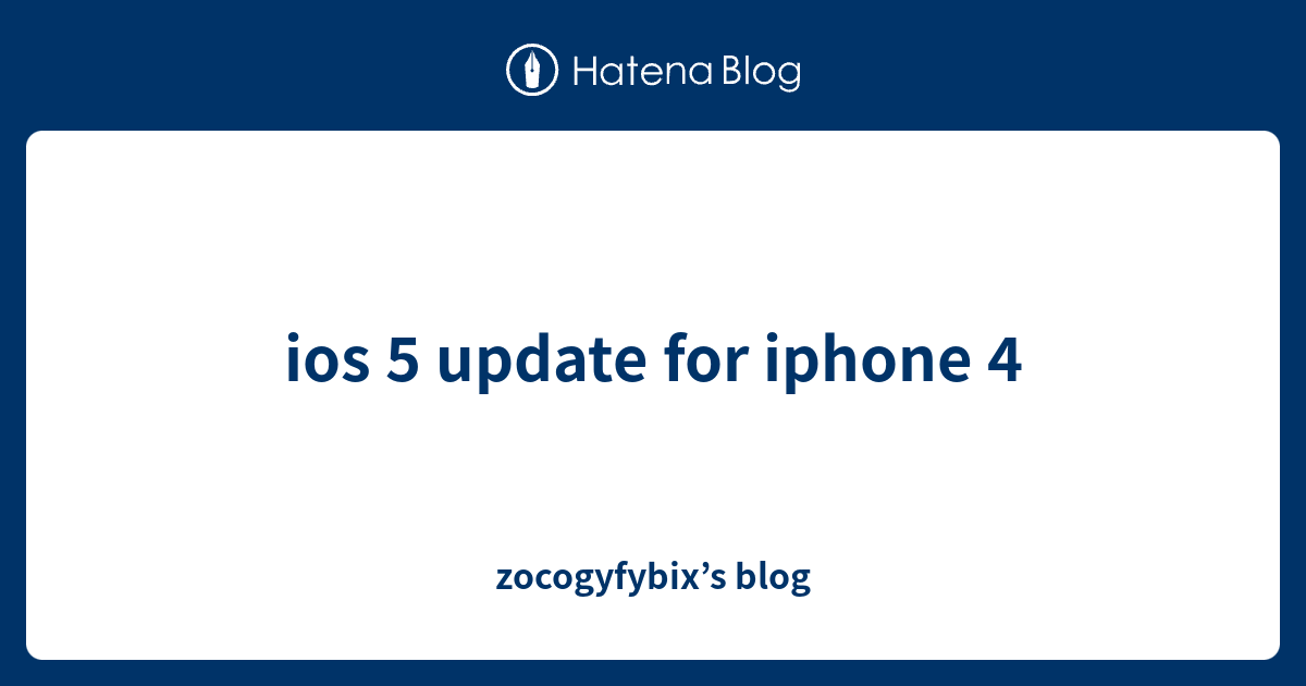 ios 5 update for iphone 4 - zocogyfybix’s blog