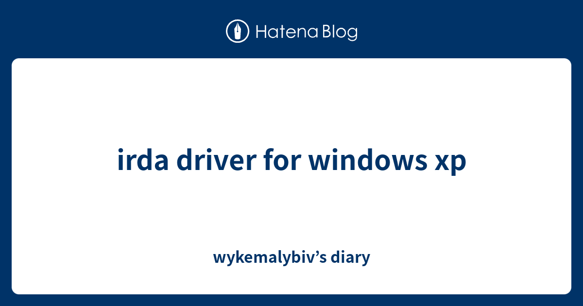 irda driver for windows xp - wykemalybiv’s diary