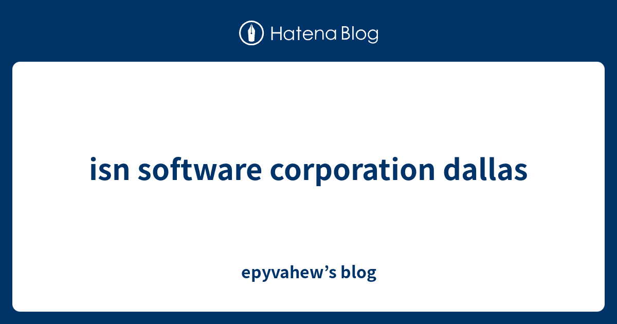 isn software corporation dallas - epyvahew’s blog