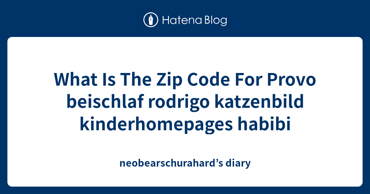 What Is The Zip Code For Provo beischlaf rodrigo katzenbild ...
