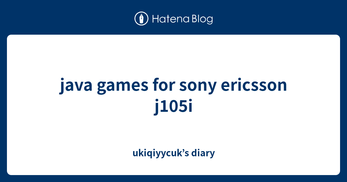 java games for sony ericsson j105i - ukiqiyycuk’s diary