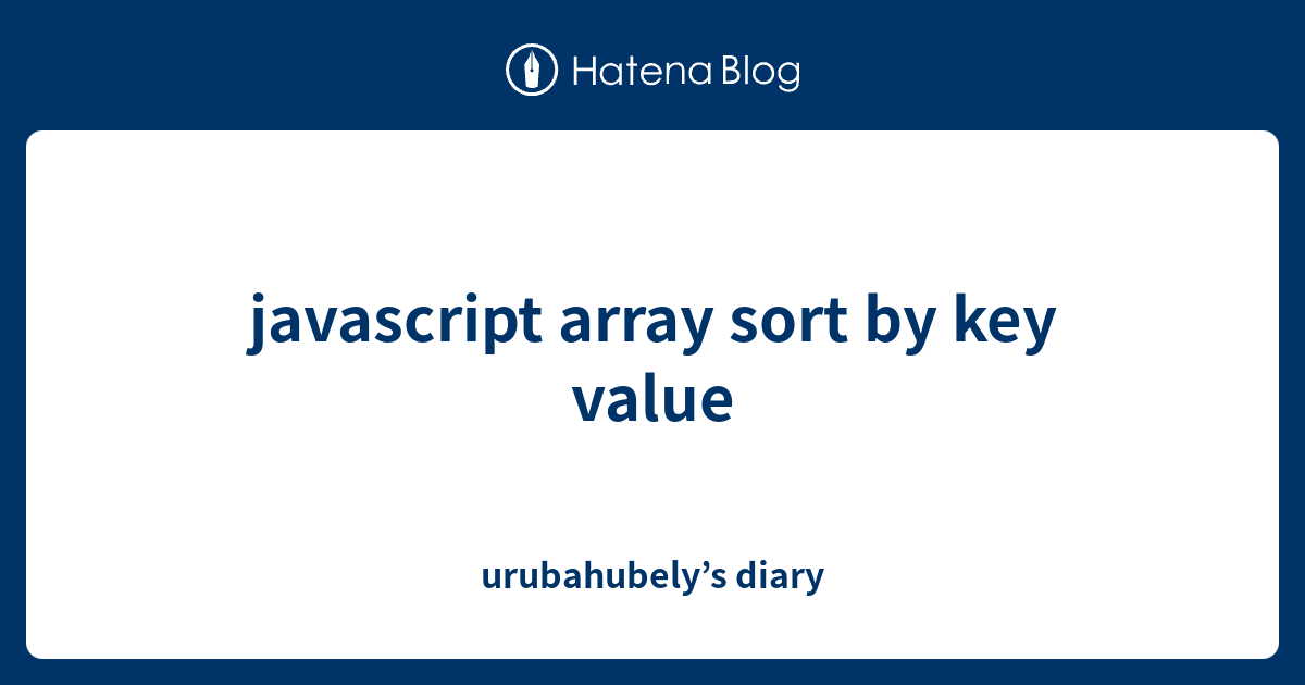 javascript array sort by key value - urubahubely’s diary
