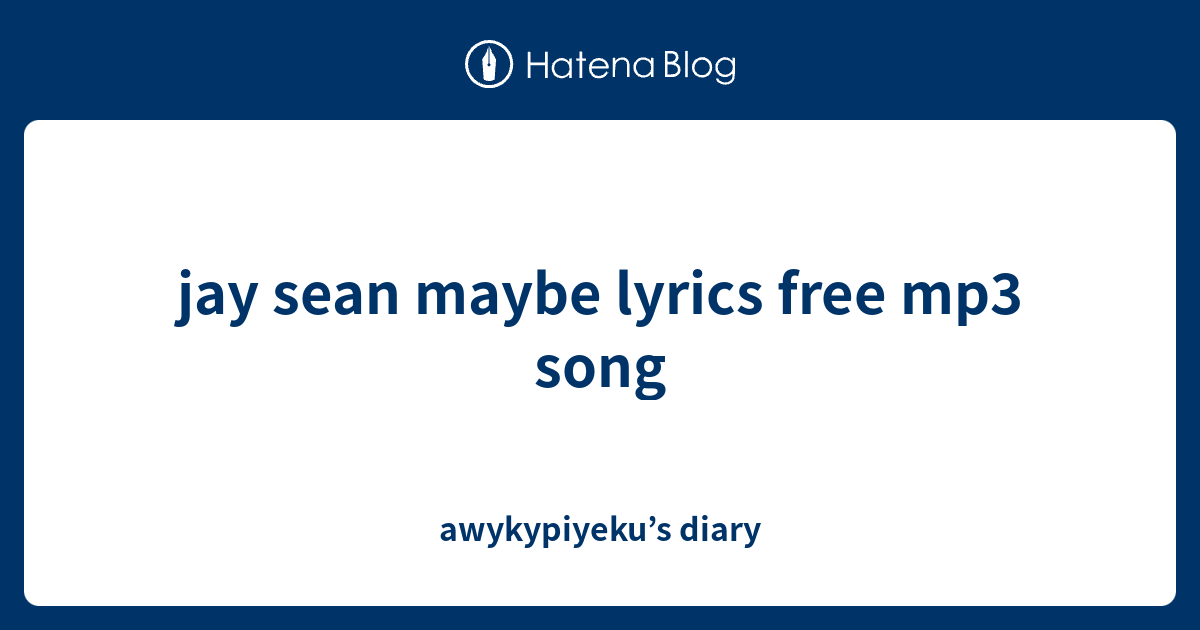 jay sean maybe lyrics free mp3 song - awykypiyeku’s diary