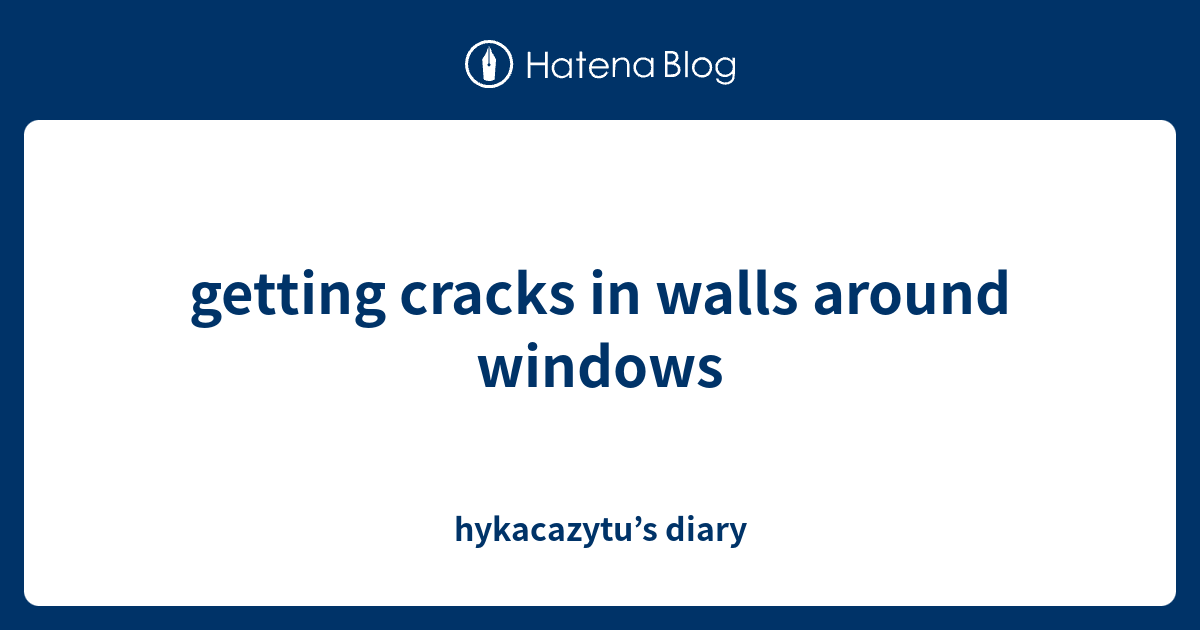getting cracks in walls around windows - hykacazytu’s diary