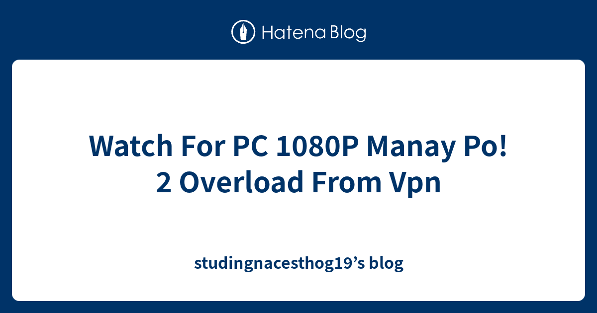 Watch For PC 1080P Manay Po! 2 Overload From Vpn - studingnacesthog19’s ...