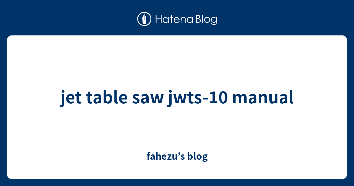 jet table saw jwts-10 manual - fahezu’s blog
