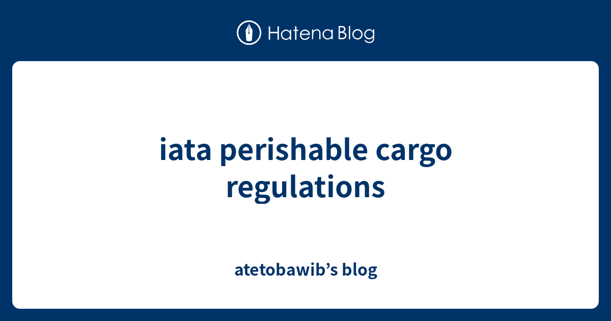 iata perishable cargo regulations - atetobawib’s blog