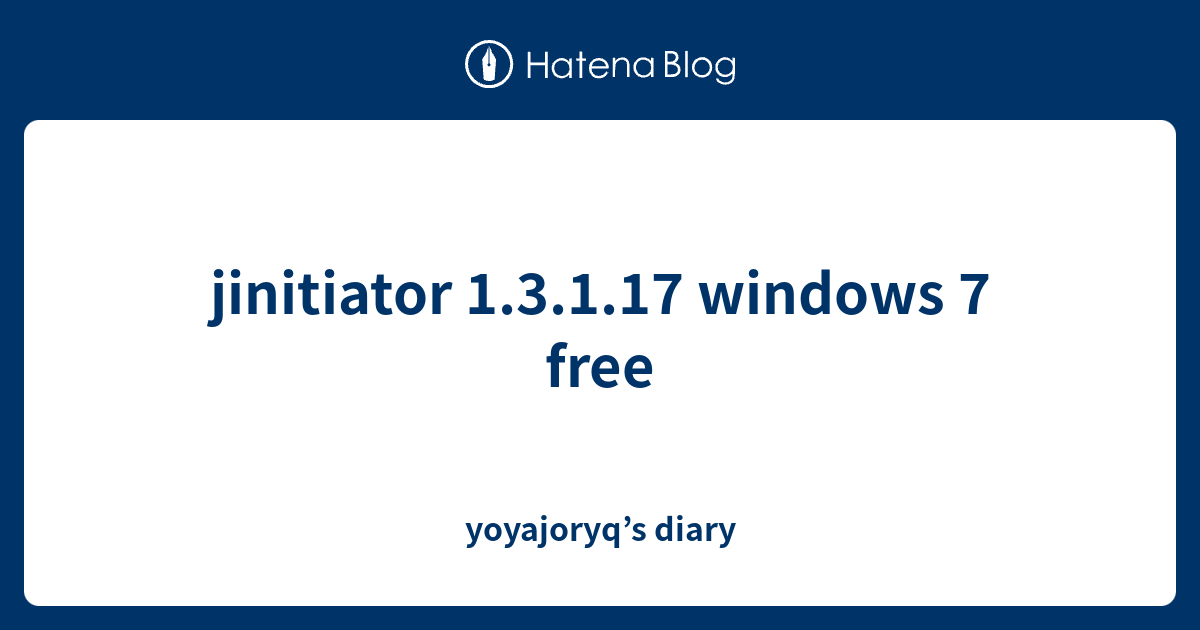 jinitiator 1.3.1.17 windows 7 free - yoyajoryq’s diary