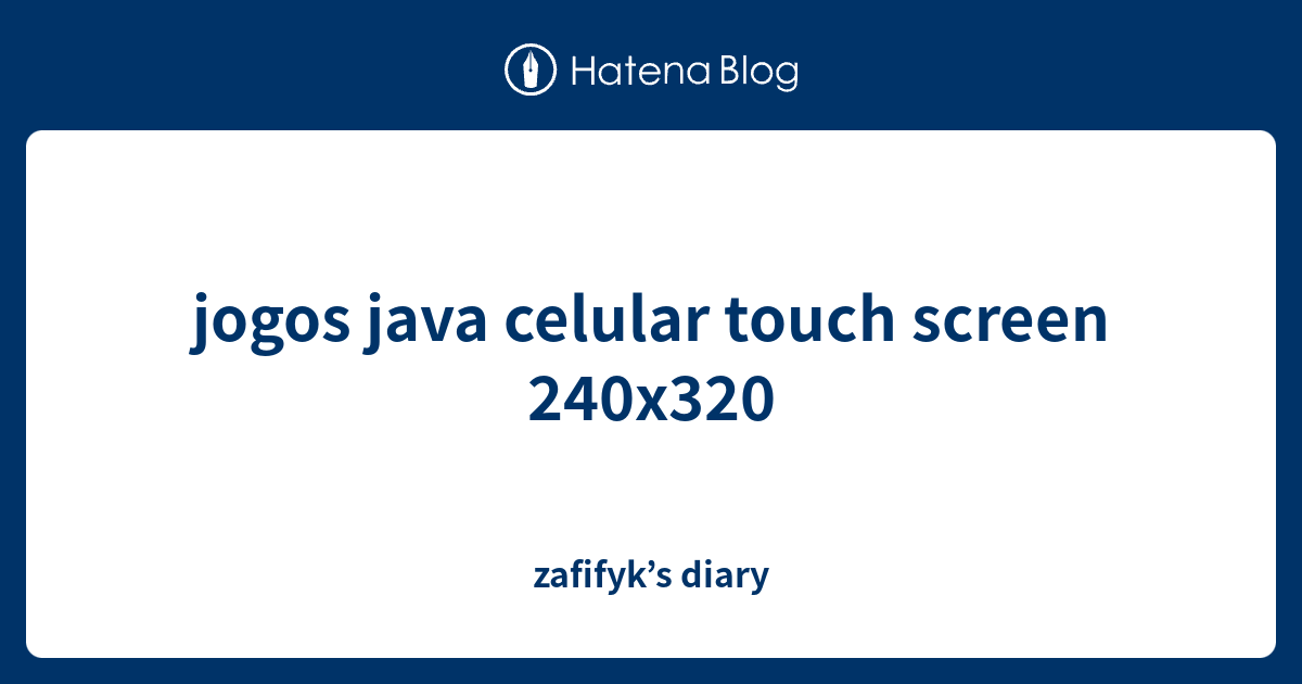 jogos java celular touch screen 240x320 - zafifyk’s diary