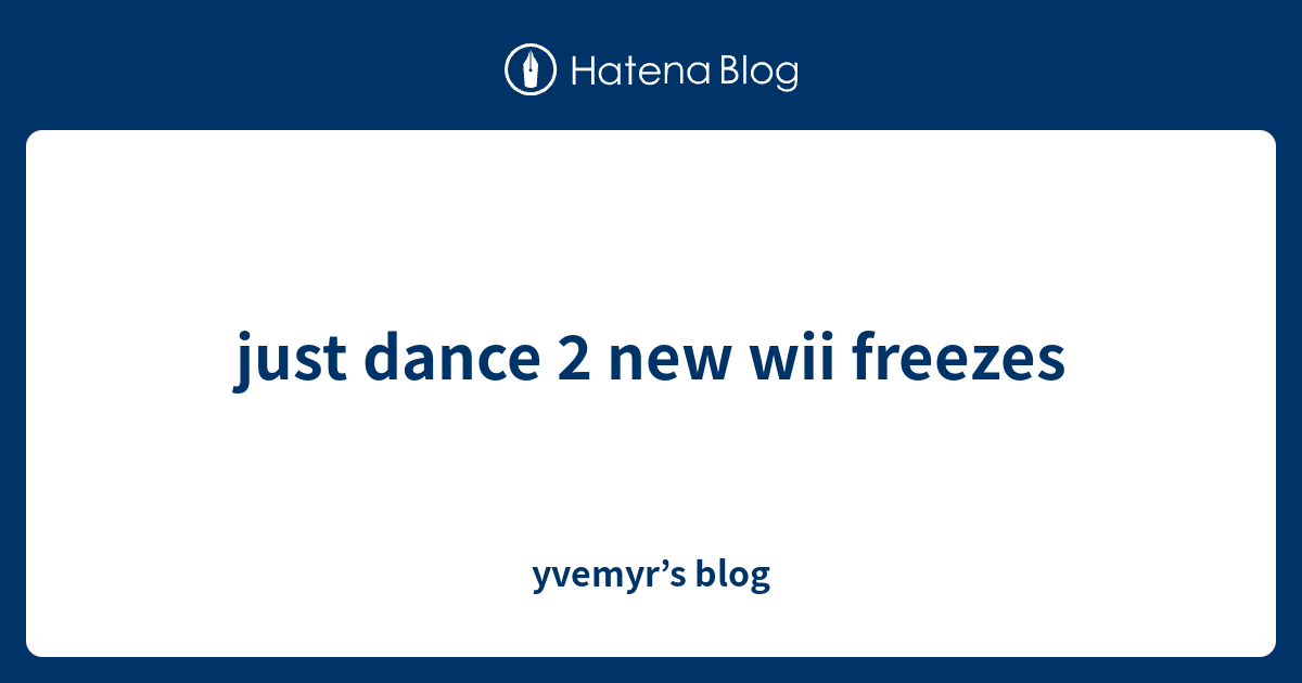 just dance 2 new wii freezes - yvemyr’s blog