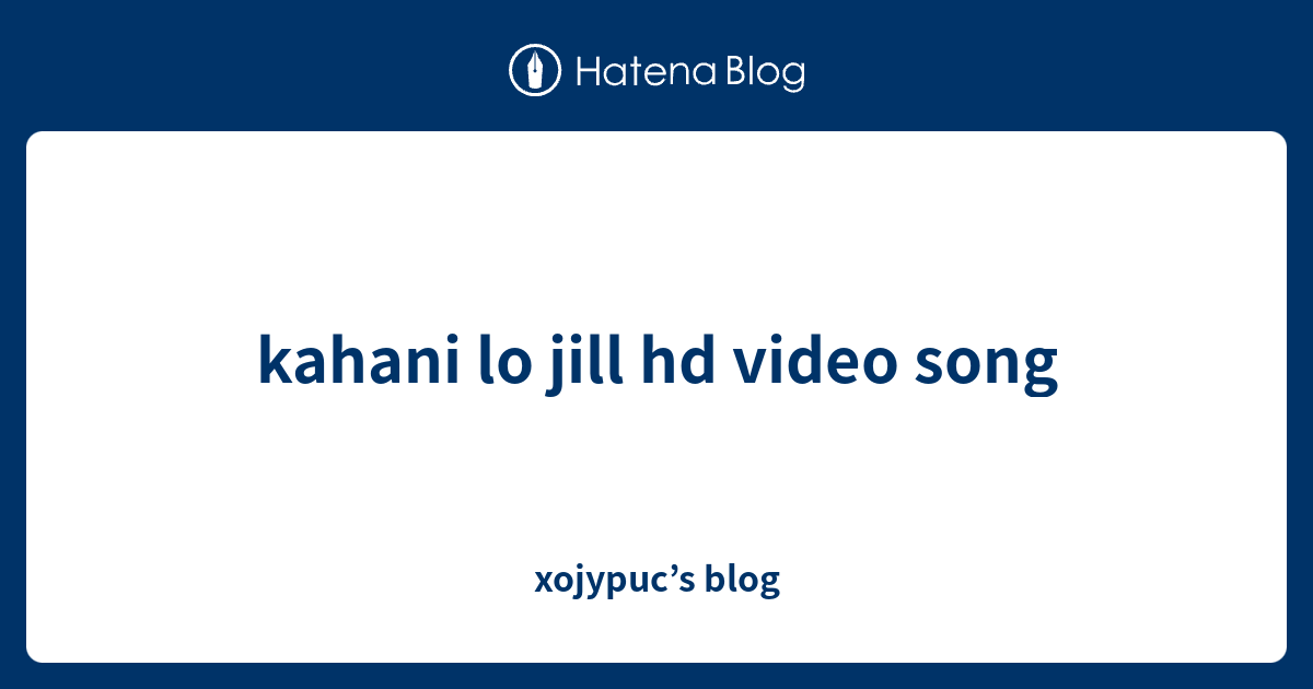 kahani lo jill hd video song - xojypuc’s blog