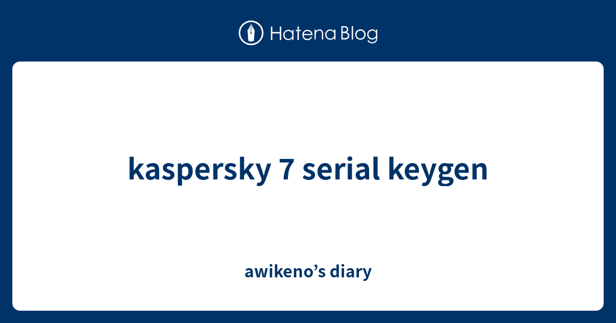 kaspersky 7 serial keygen - awikeno’s diary
