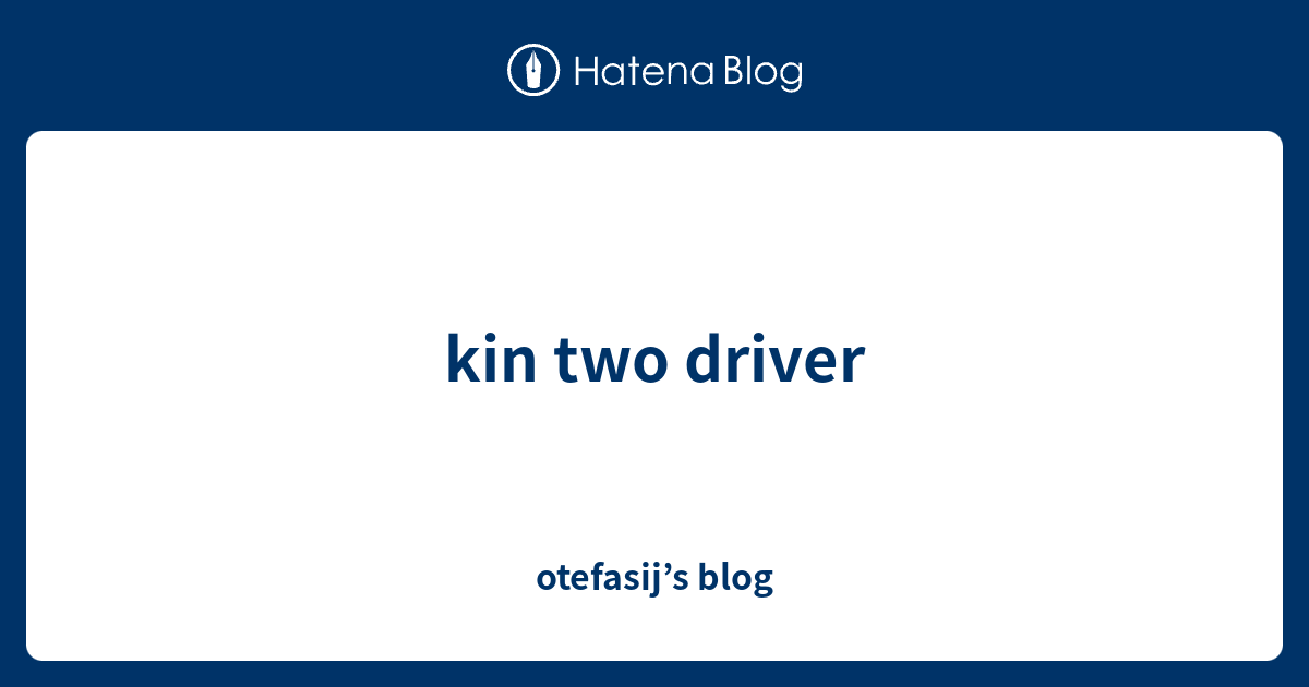 kin two driver - otefasij’s blog