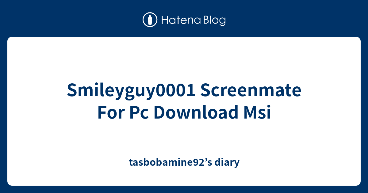 Smileyguy0001 Screenmate For Pc Download Msi - tasbobamine92’s diary