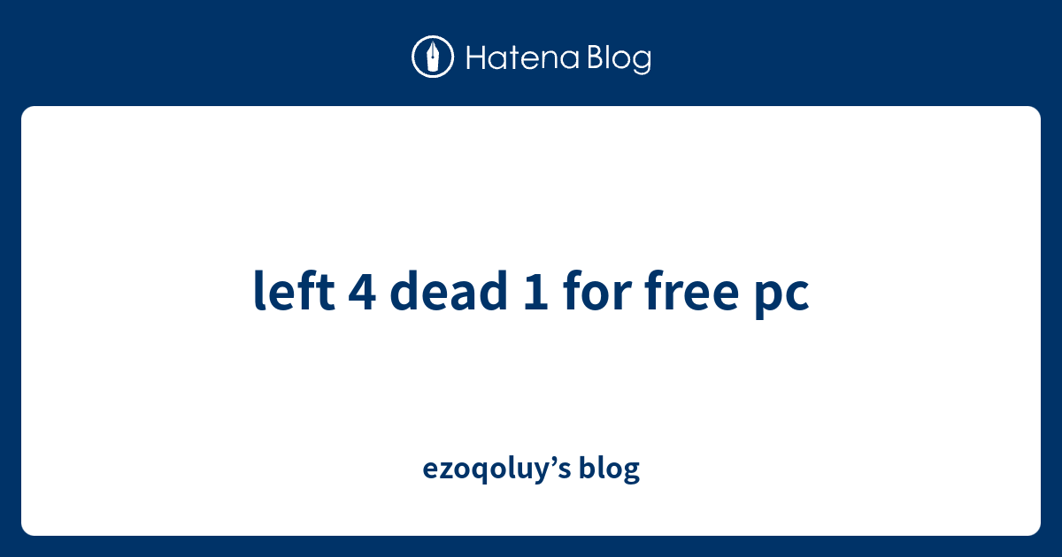 left 4 dead 1 for free pc - ezoqoluy’s blog