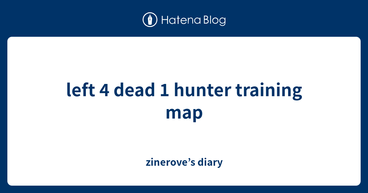 left 4 dead 1 hunter training map - zinerove’s diary