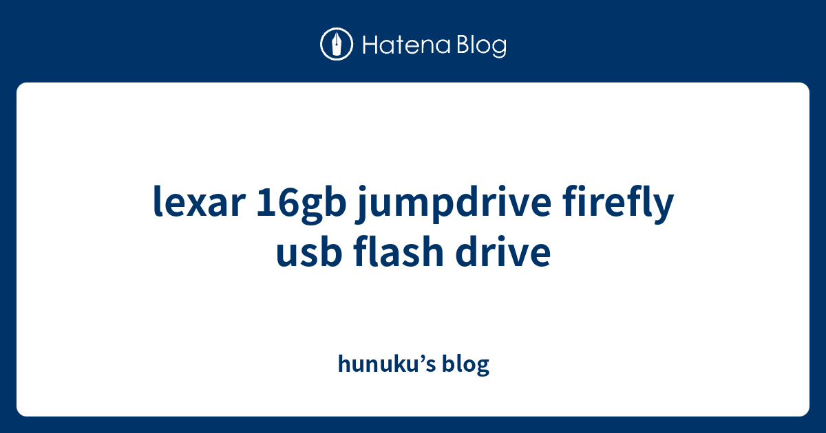 lexar 16gb jumpdrive firefly usb flash drive - hunuku’s blog