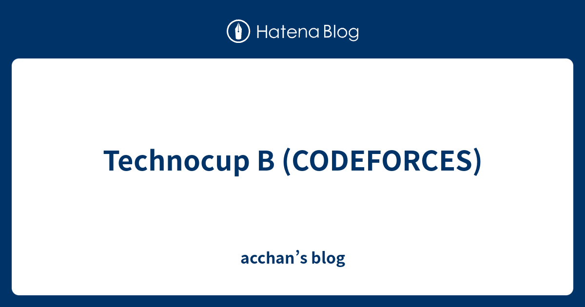 Technocup B (CODEFORCES) - acchan’s blog