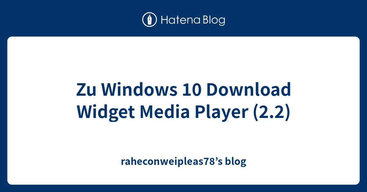 Zu Windows 10 Download Widget Media Player (2.2) - raheconweipleas78’s blog