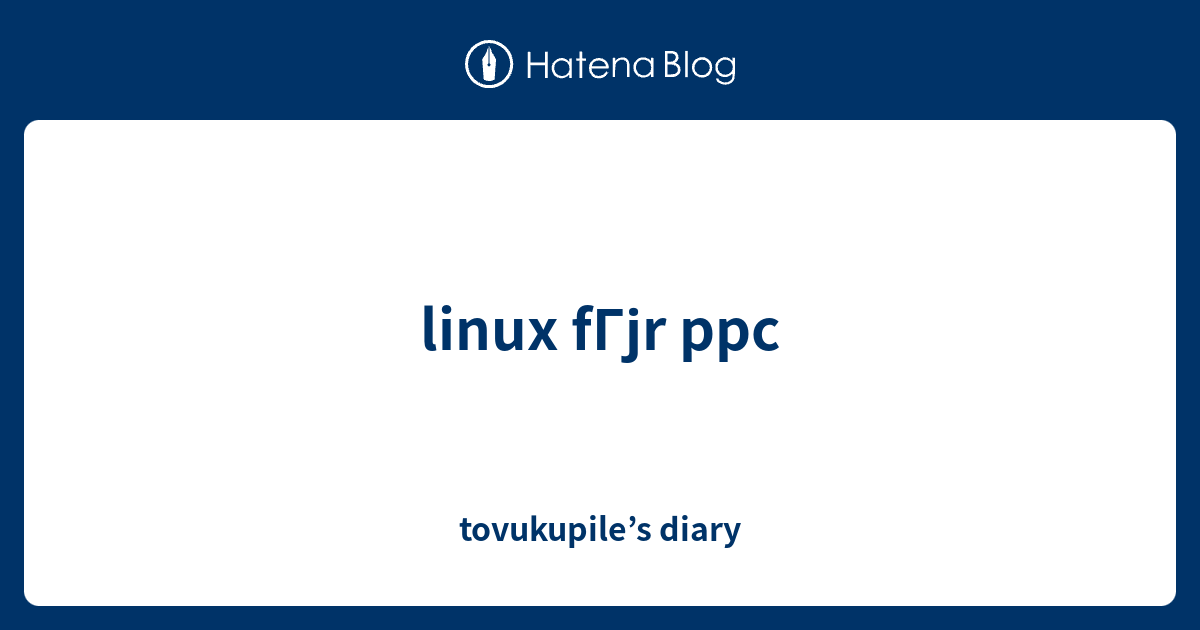 linux fГјr ppc - tovukupile’s diary
