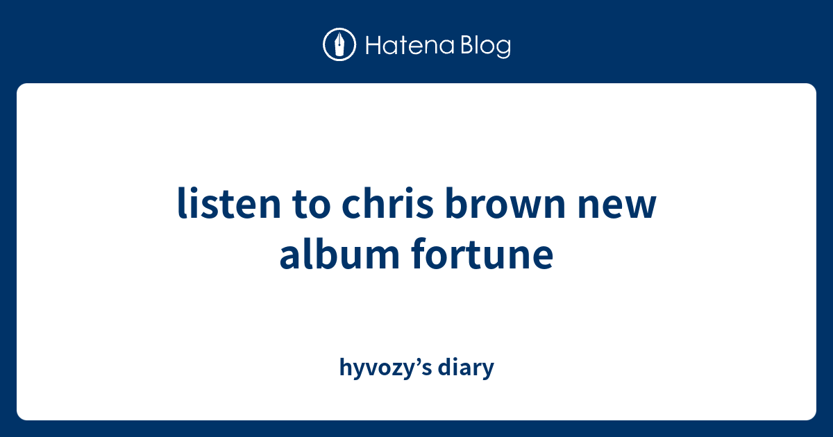 listen to chris brown new album fortune - hyvozy’s diary