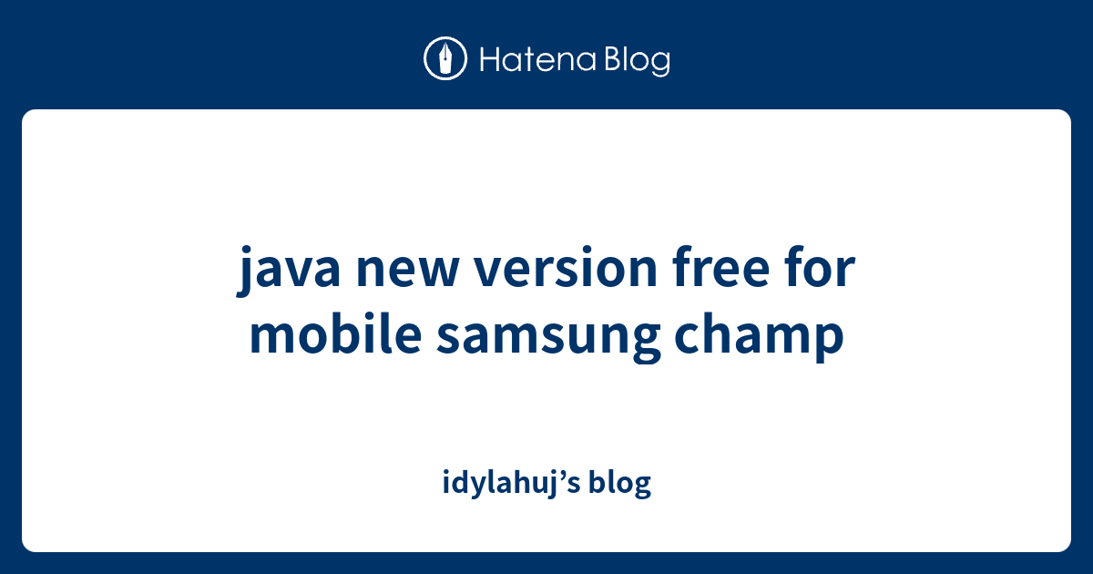 java new version free for mobile samsung champ - idylahuj’s blog