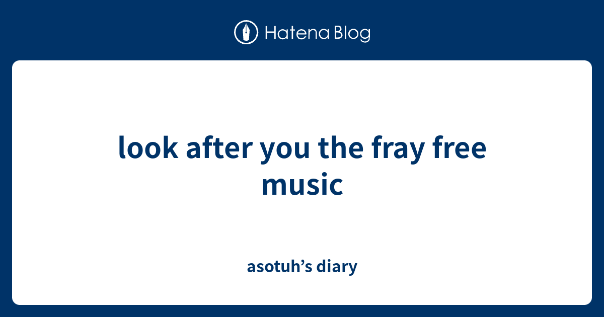 look after you the fray free music - asotuh’s diary