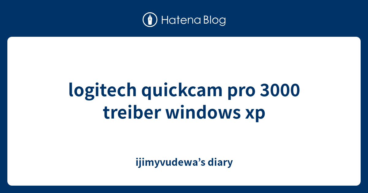 logitech quickcam pro 3000 treiber windows xp - ijimyvudewa’s diary