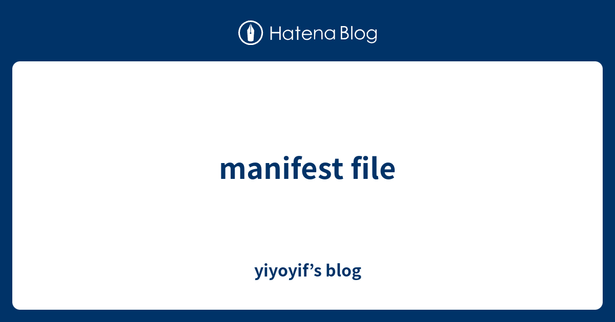 manifest file - yiyoyif’s blog