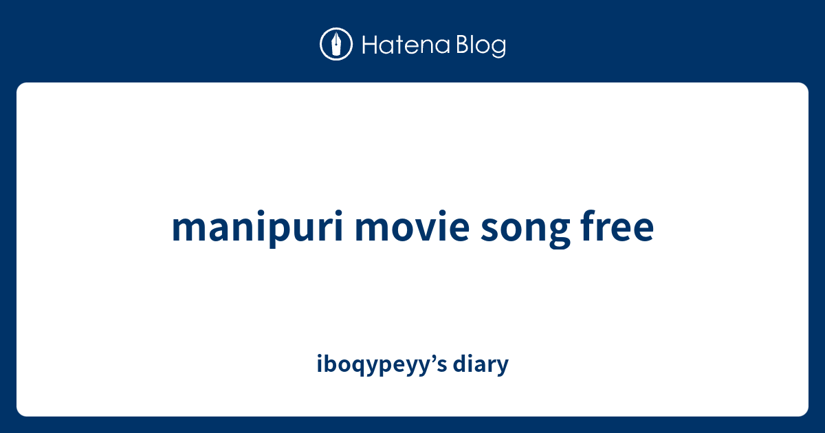 manipuri movie song free - iboqypeyy’s diary