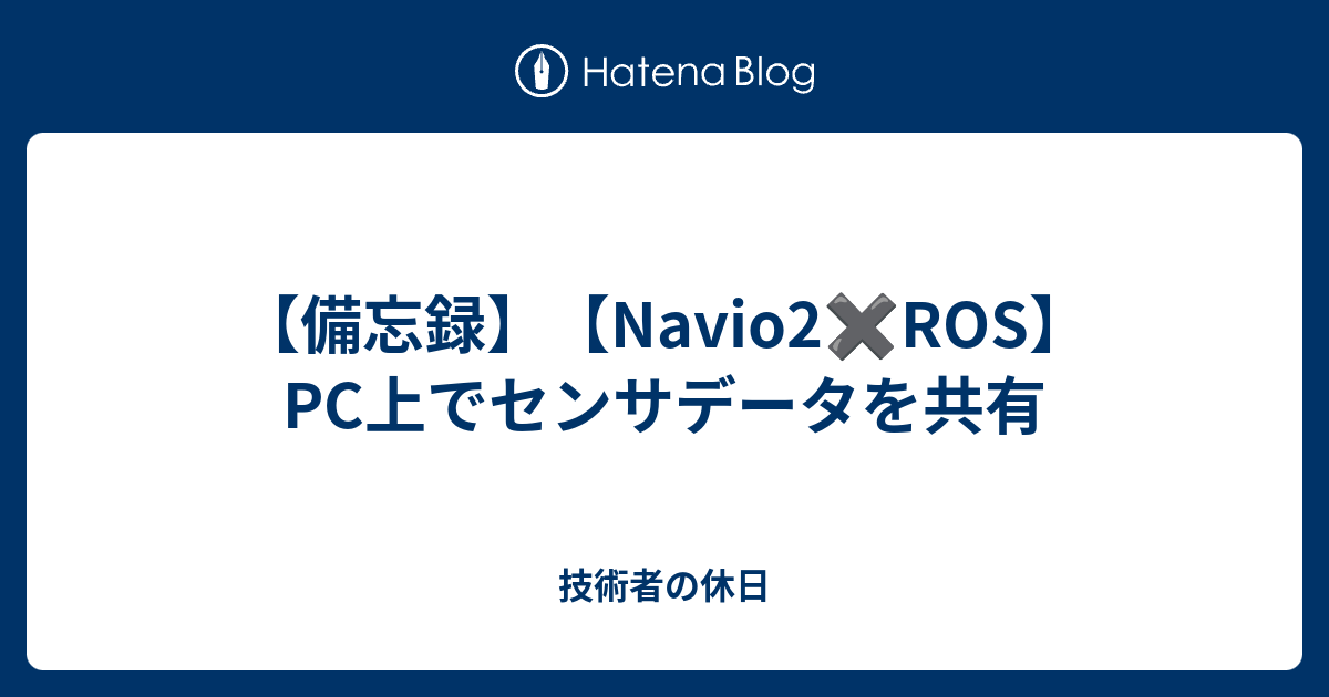 【備忘録】【Navio2 ️ROS】PC上でセンサデータを共有 - 技術者の休日