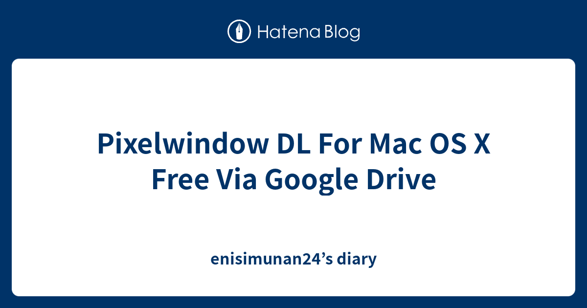 Pixelwindow DL For Mac OS X Free Via Google Drive - enisimunan24’s diary
