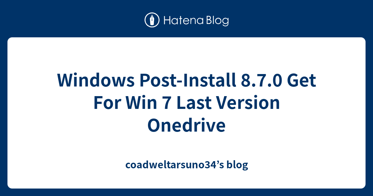 Windows Post-Install 8.7.0 Get For Win 7 Last Version Onedrive ...