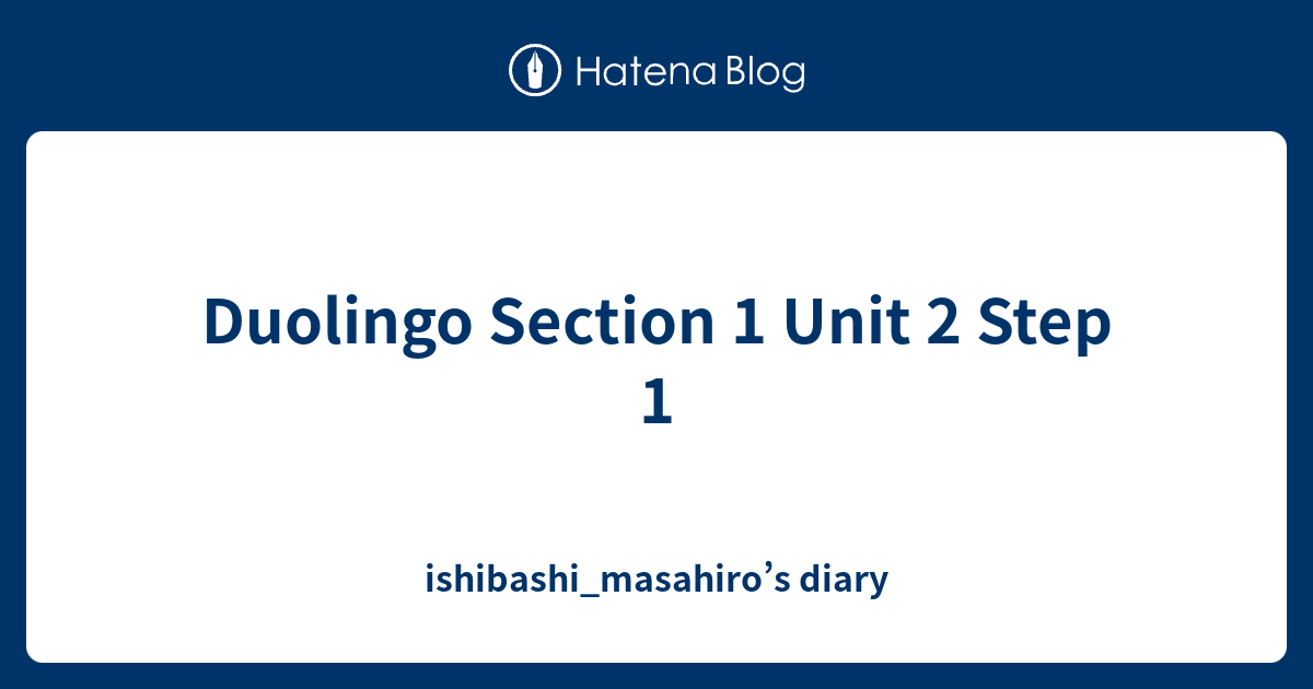 Duolingo Section 1 Unit 2 Step 1 - ishibashi_masahiro’s diary