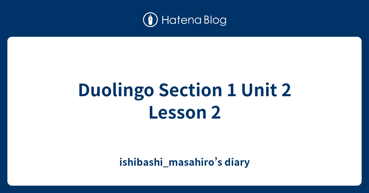 Duolingo Section 1 Unit 2 Lesson 2 - ishibashi_masahiro’s diary