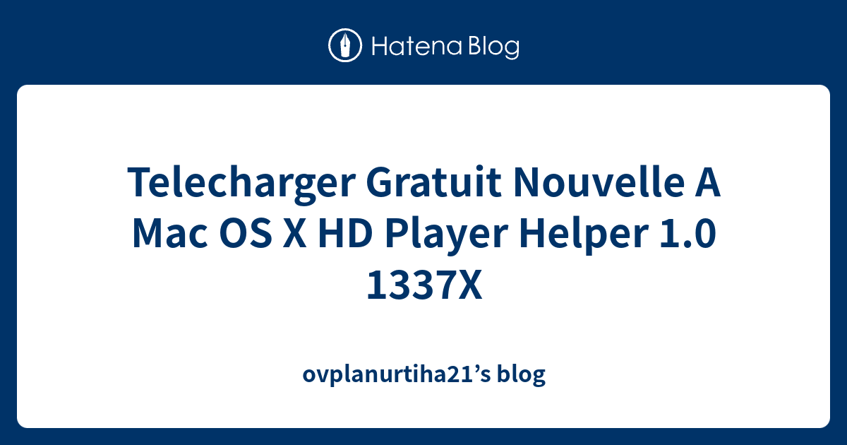 Telecharger Gratuit Nouvelle A Mac OS X HD Player Helper 1.0 1337X ...