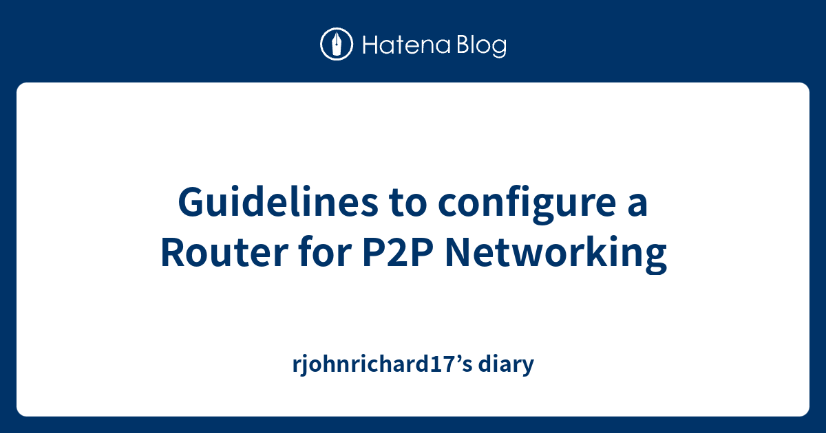 Guidelines to configure a Router for P2P Networking - rjohnrichard17’s ...
