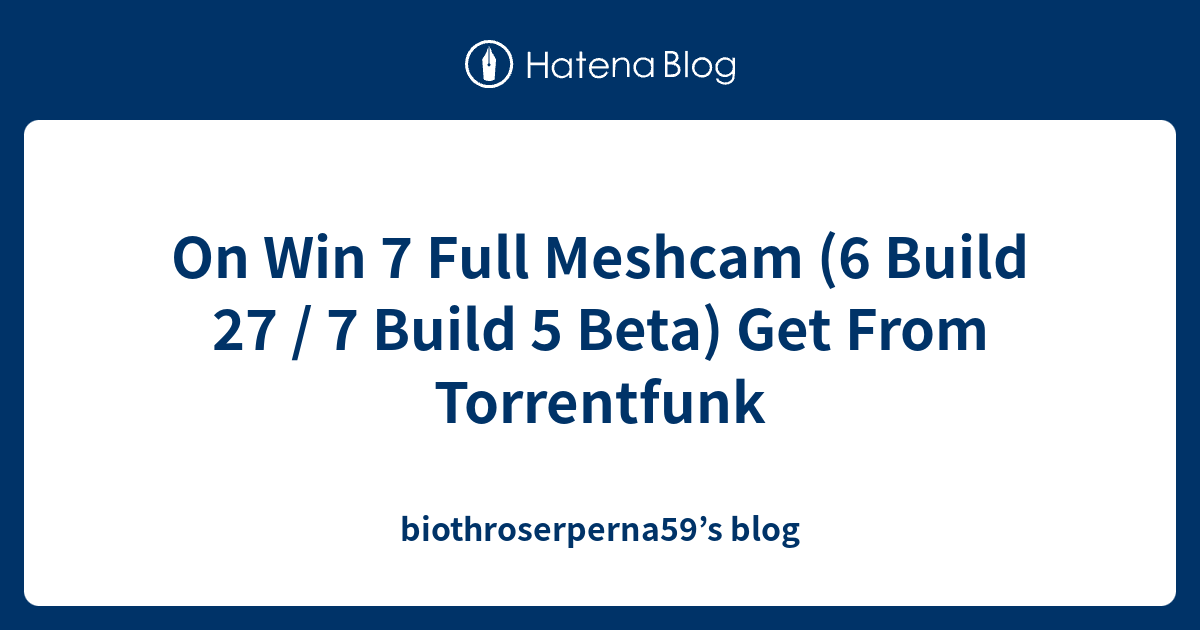 On Win 7 Full Meshcam (6 Build 27 / 7 Build 5 Beta) Get From ...