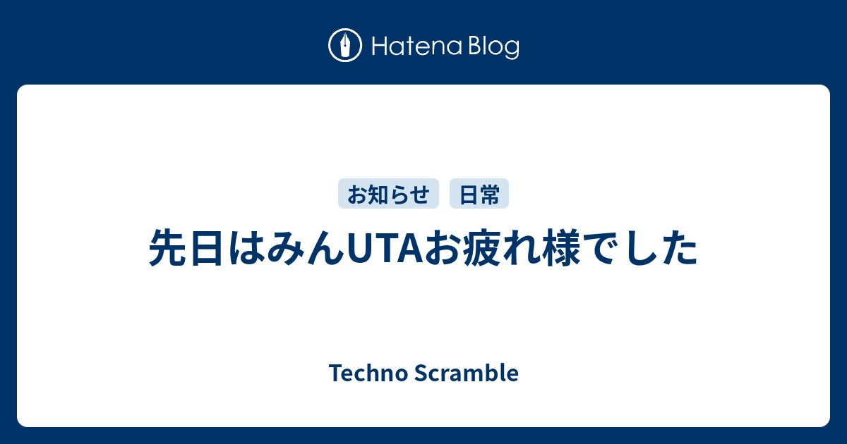 先日はみんUTAお疲れ様でした - Techno Scramble