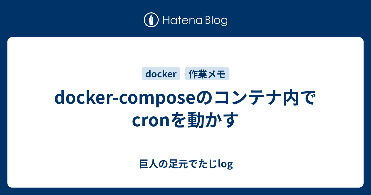 docker-composeのコンテナ内でcronを動かす - 巨人の足元でたじlog