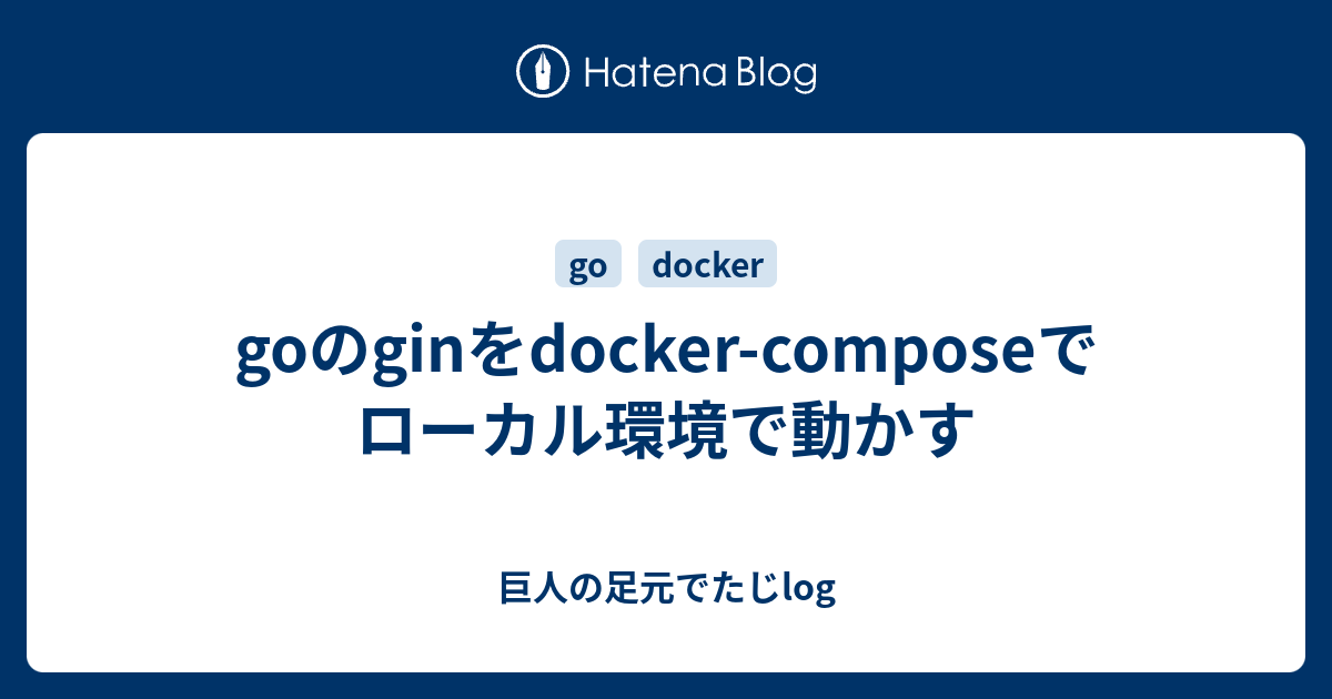 goのginをdocker-composeでローカル環境で動かす - 巨人の足元でたじlog