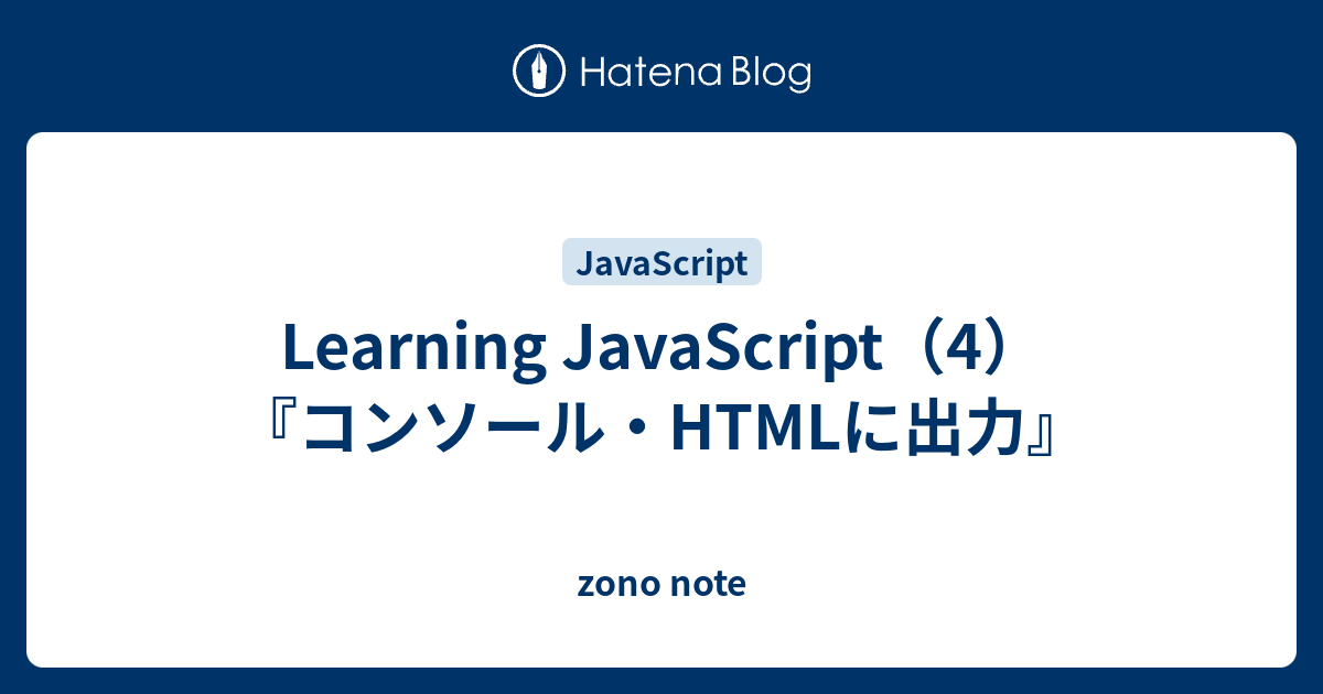 Learning JavaScript（4）『コンソール・HTMLに出力』 - zono note