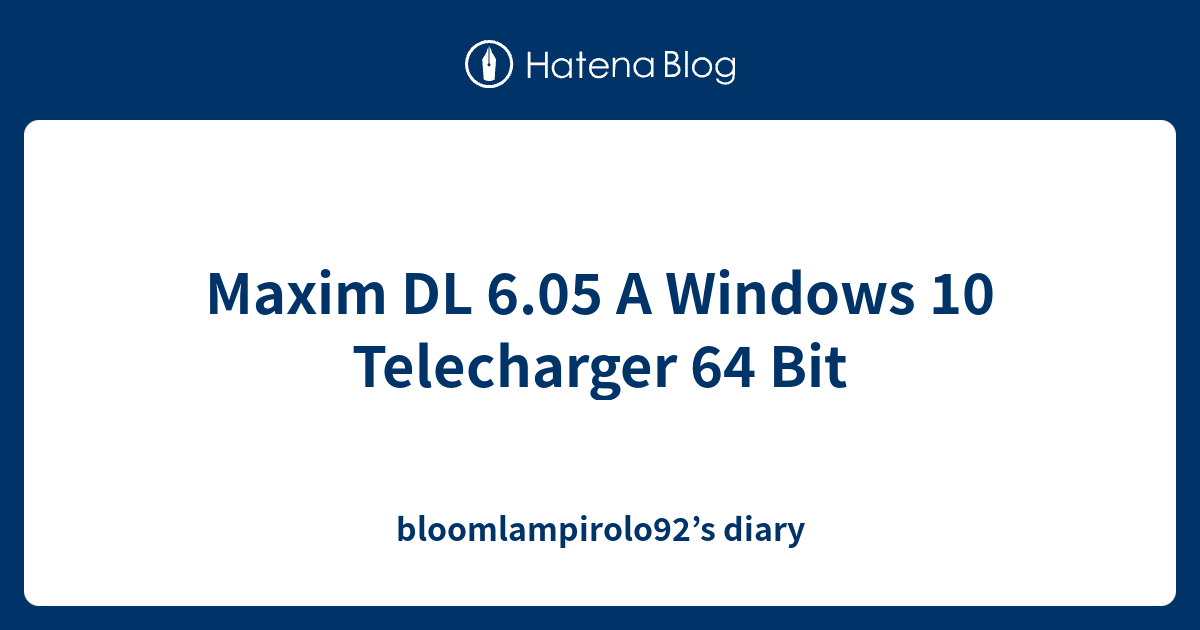 Maxim DL 6.05 A Windows 10 Telecharger 64 Bit - bloomlampirolo92’s diary