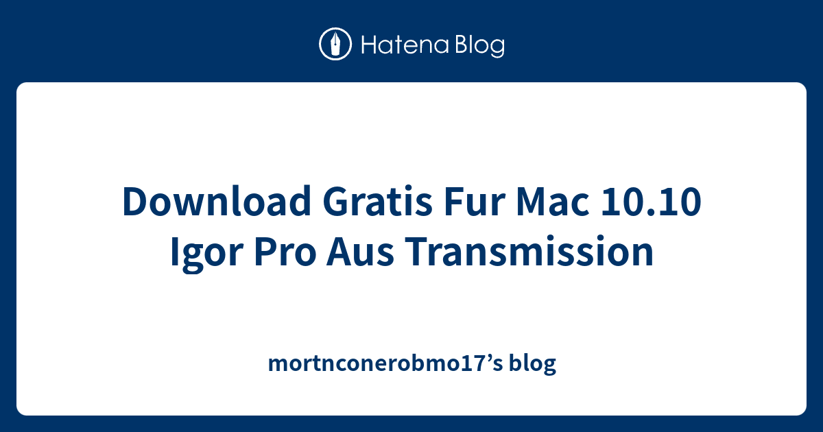 Download Gratis Fur Mac 10.10 Igor Pro Aus Transmission - mortnconerobmo17’s blog
