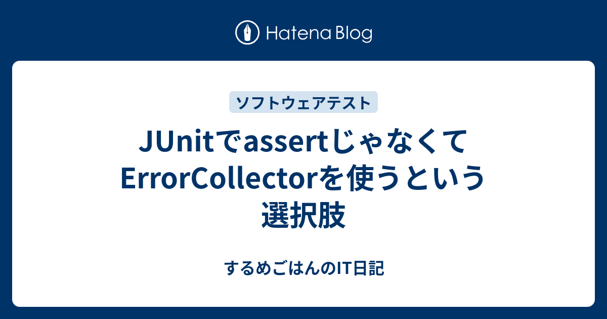 JUnitでassertじゃなくてErrorCollectorを使うという選択肢 - するめごはんのIT日記