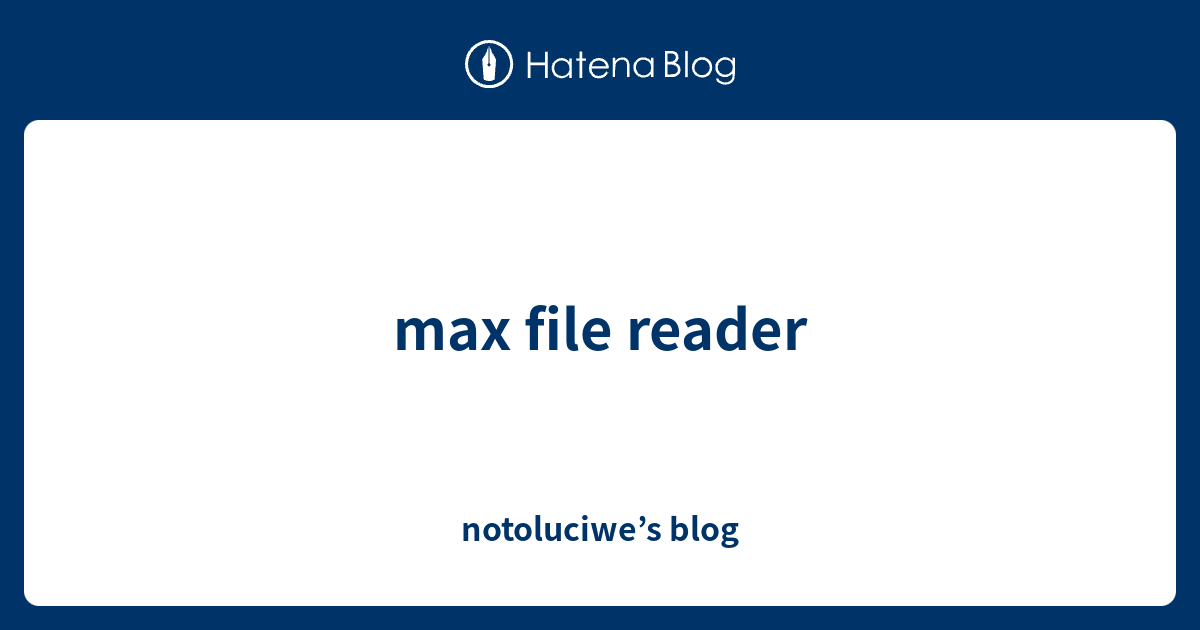 max file reader - notoluciwe’s blog
